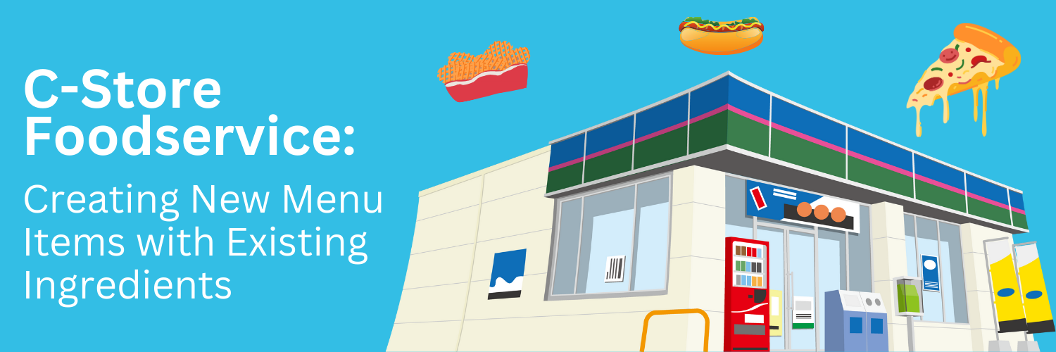 C-Store Foodservice: Creating New Menu Items with Existing Ingredients