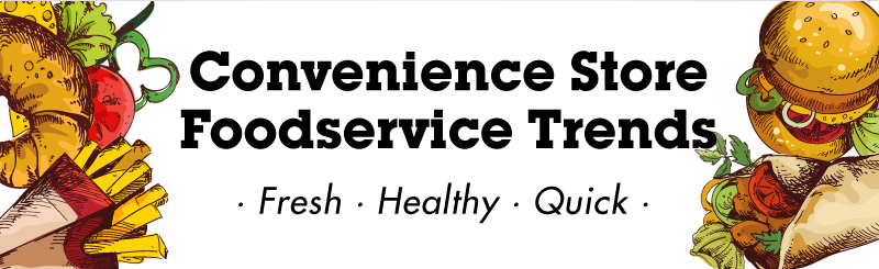 Convenience Store Foodservice Trends : Fresh, Healthy, Quick